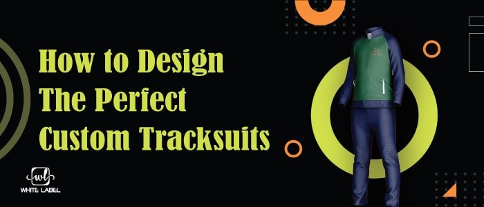 12 Steps How to Design the Perfect Custom Tracksuits | WL